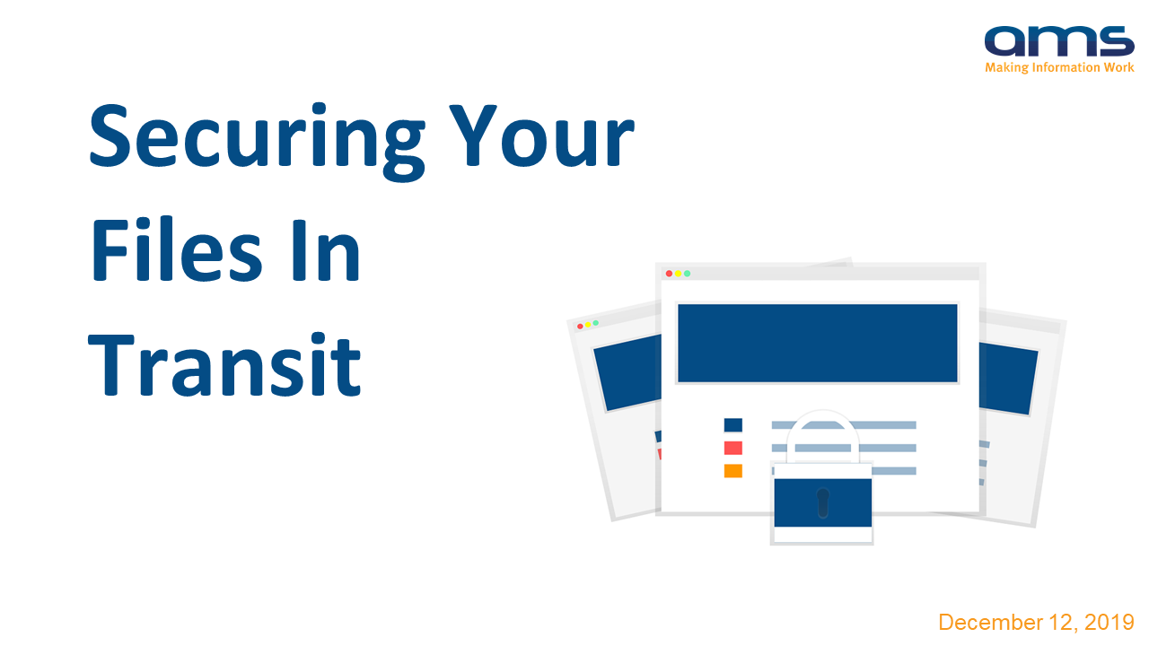Recorded Webinar: Securing Your Files In Transit | AMS Recorded Webinar: Securing Your Files In Transit | AMS